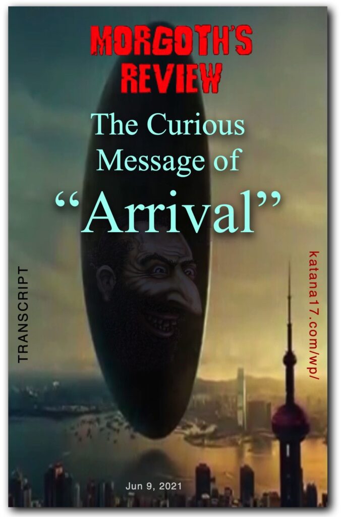 Morgoth’s Review – The Curious Message of “Arrival” – Jun 9, 2021 — Transcript | katana17